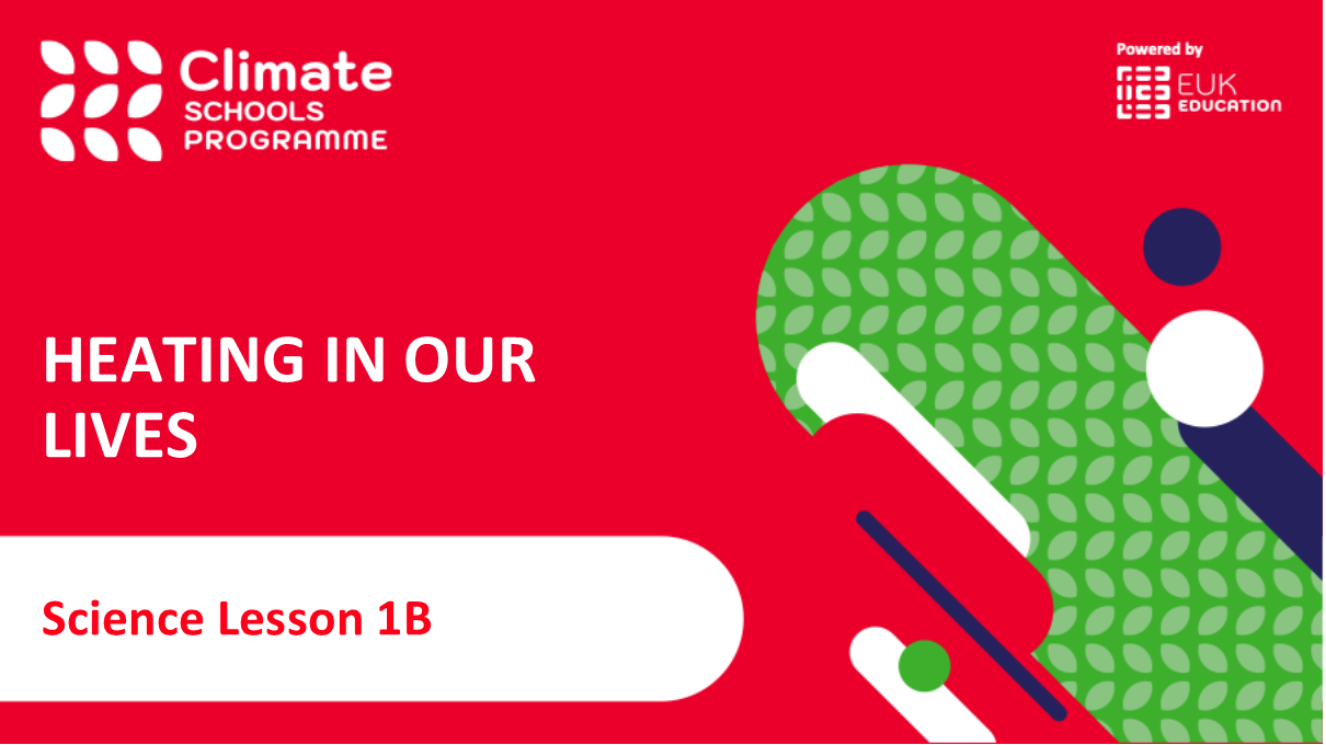 Climate Schools Programme science 1B: heating in our lives